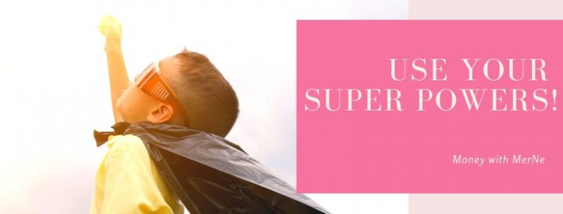 Use Your Super Powers! – MoneyWithMerNe.com